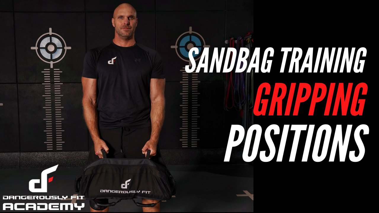 Sandbag Training Gripping Positions - Dangerously Fit Academy